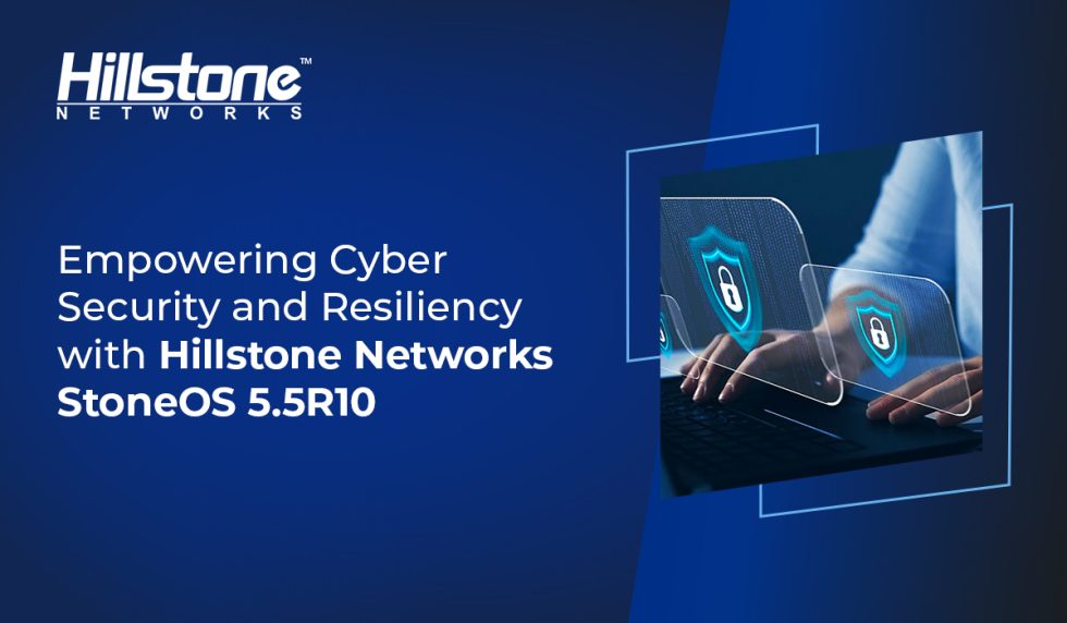 Empowering Cyber Security And Resiliency With Hillstone Networks Stoneos 5 5r10 Hillstone Networks